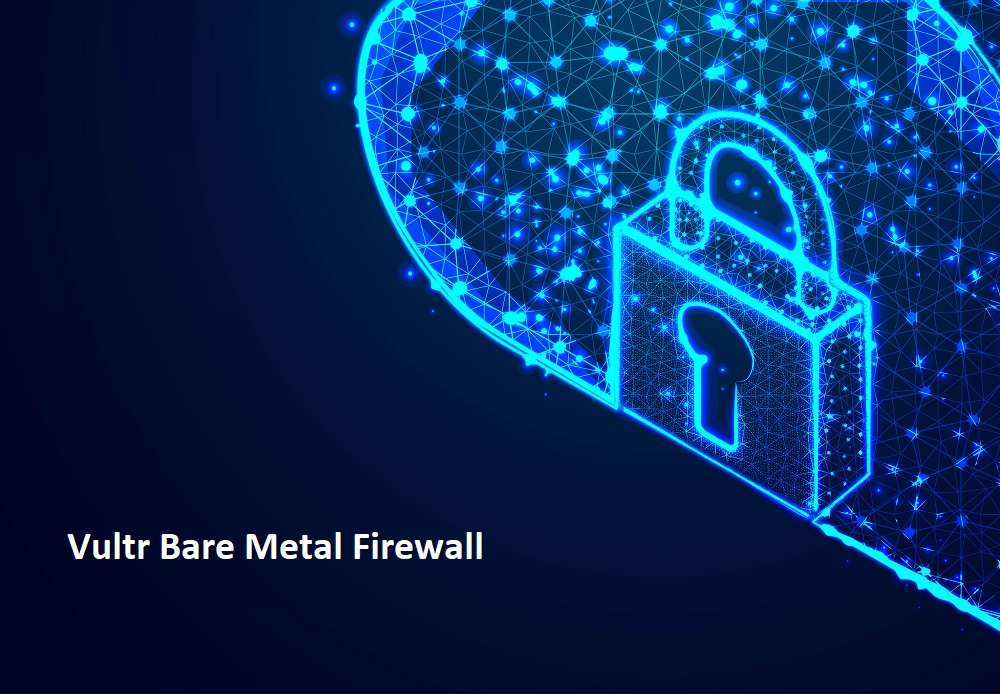 How to Strengthen Your Cloud Security with Vultr Bare Metal's Firewall?